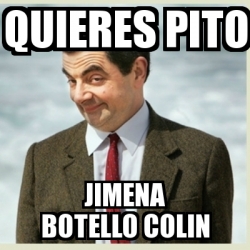 Meme Mr Bean - Quieres pito Jimena botello colin - 23763617