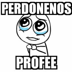 Meme Por favor - PERDONENOS PROFEE - 23764064