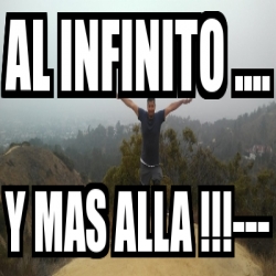 Meme Personalizado - AL INFINITO .... Y MAS ALLA !!!--- - 23777529