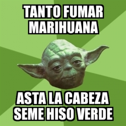 Meme Yoda - tanto fumar marihuana asta la cabeza seme hiso verde - 23784122