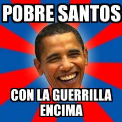 Meme Obama - pobre santos con la guerrilla encima - 23784261