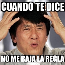 Meme Jackie Chan - Cuando te dice no me baja la regla - 23798829