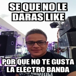 Meme Personalizado - Se que no le daras like por que no te gusta la ...