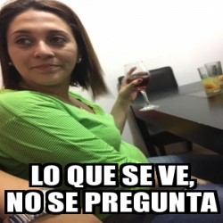 Meme Personalizado - Lo que se ve, no se pregunta - 23802957