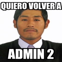 Meme Personalizado - quiero volver a admin 2 - 23819944