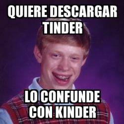 Meme Bad Luck Brian - Quiere descargar tinder Lo confunde con kinder ...