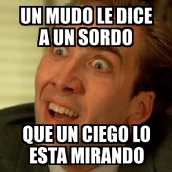 Meme No me digas - un mudo le dice a un sordo que un ciego lo esta ...