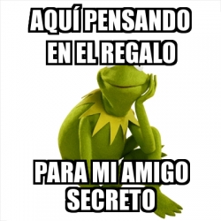 Meme Kermit the frog - aquÃ­ pensando en el regalo para mi amigo ...