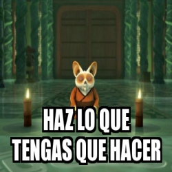 Meme Personalizado - haz lo que tengas que hacer - 23898433