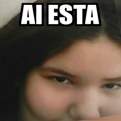 Meme Personalizado - Ai esta - 23090409