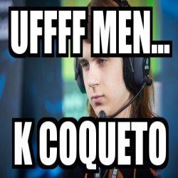 Meme Personalizado - uffff men... k coqueto - 23903556