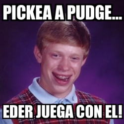 Meme Bad Luck Brian - Pickea a pudge... eder juega con el! - 23905665