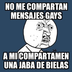 Meme Y U No - NO ME COMPARTAN MENSAJES GAYS A MI COMPARTAMEN UNA JABA ...