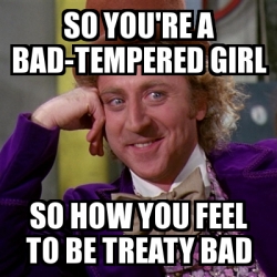 Meme Willy Wonka - So you're a bad-tempered girl so how you feel to be ...