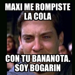 Meme crying peter parker - Maxi me rompiste la cola Con tu bananota ...