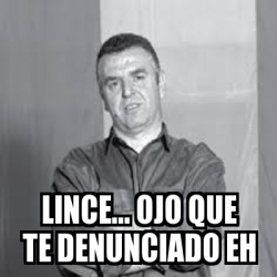 Meme Personalizado - lince... ojo que te denunciado eh - 23965268