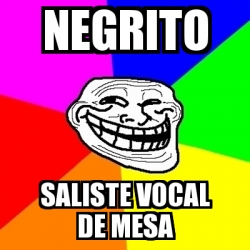 Meme Troll - Negrito Saliste vocal de mesa - 23983326