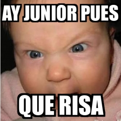 Meme Bebe furioso - ay junior pues que risa - 23990852
