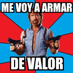 Meme Chuck Norris - Me voy a armar De valor - 24106156