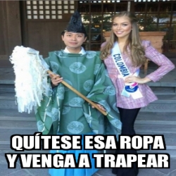 Meme Personalizado - QuÃ­tese esa ropa y venga a trapear - 24170957