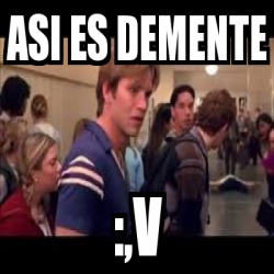 Meme Personalizado - ASI ES DEMENTE :,V - 24173557
