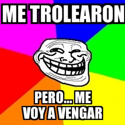 Meme Troll - me trolearon pero... me voy a vengar - 24174870