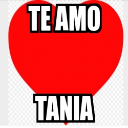 Meme Personalizado - Te amo Tania - 24180138