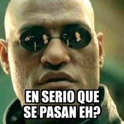Meme What If I Told You - en serio que se pasan eh? - 24180482