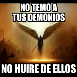 Meme Personalizado - no temo a tus demonios no huire de ellos - 24181283
