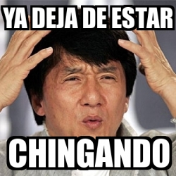 Meme Jackie Chan - YA DEJA DE ESTAR CHINGANDO - 24191243