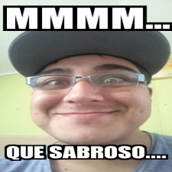 Meme Personalizado - Mmmm... Que sabroso.... - 24194400