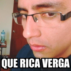 Meme Personalizado Que Rica Verga 24206464