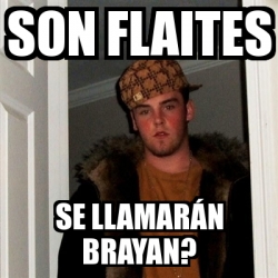 Meme Scumbag Steve - Son Flaites Se llamarÃ¡n brayan? - 24209951