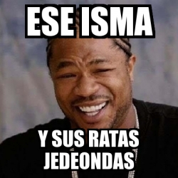 Meme Yo Dawg - ese isma Y sus ratas jedeondas - 24218780