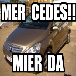 Meme Personalizado - Mer cedes!! Mier da - 24234458