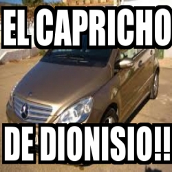Meme Personalizado - El capricho De Dionisio!! - 24234465