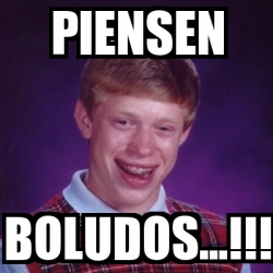 Meme Bad Luck Brian - Piensen Boludos...!!! - 24235224