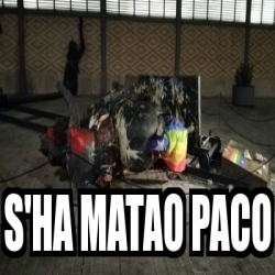Meme Personalizado - S'HA MATAO PACO - 24248834
