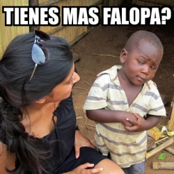 Meme Skeptical 3rd World Kid - tienes mas falopa? - 24254218