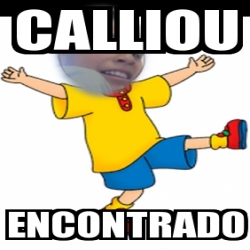 Meme Personalizado - CALLIOU ENCONTRADO - 24257268