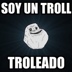 Meme Forever Alone - soy un troll troleado - 24262928