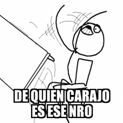 Meme Desk Flip Rage Guy - De quien carajo es ese nro - 24265057