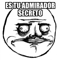 Meme Me Gusta - es tu admirador secreto - 24266998