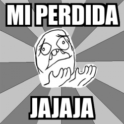 Meme Whyyy - mi perdida jajaja - 24267302