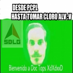 Meme Personalizado - Desde PCPL Hasta tomar cloro alv :v - 24272158