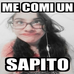 Meme Personalizado - me comi un sapito - 24273174