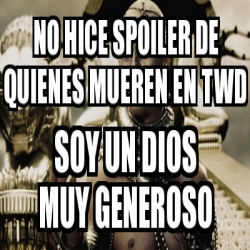Meme Personalizado - No hice spoiler de quienes mueren en TWD Soy un ...