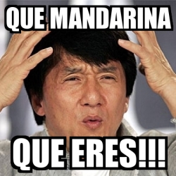Meme Jackie Chan - Que mandarina Que eres!!! - 24037388