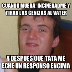 Meme Stoner Stanley - Cuando muera, incineradme y tirar las cenizas al ...