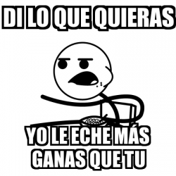 Meme Cereal Guy - Di lo que quieras Yo le eche mÃ¡s ganas que tu - 24309961